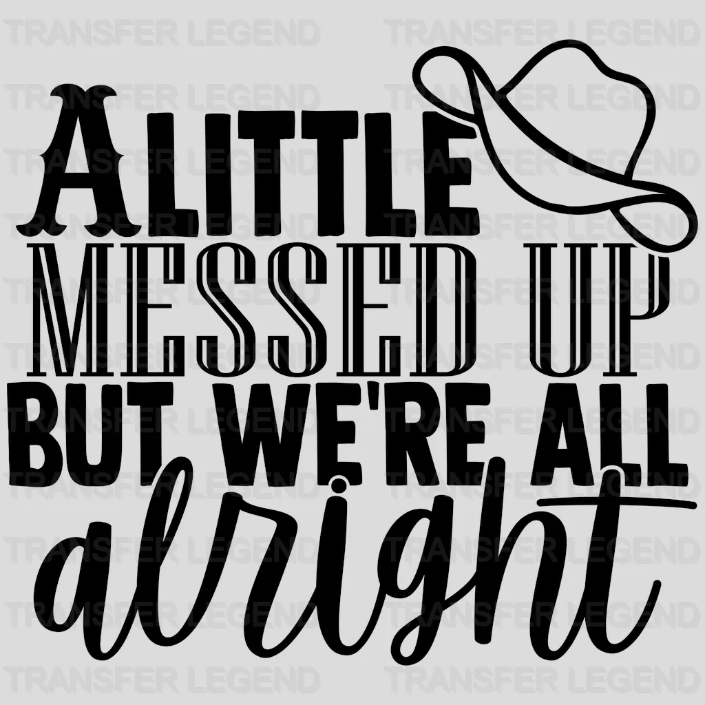 A Little Messed Up But We're All Alright Design - DTF heat transfer