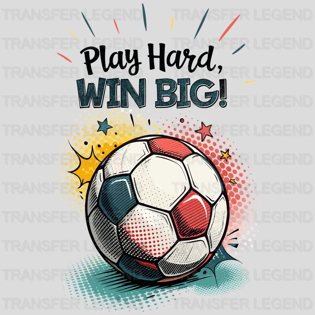 Play hard Win Big Soccer Design - DTF Heat Transfers