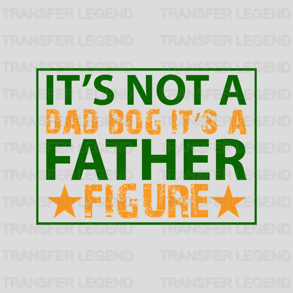 It's Not A Dad Bog It's A Father Figure Design - DTF heat transfer
